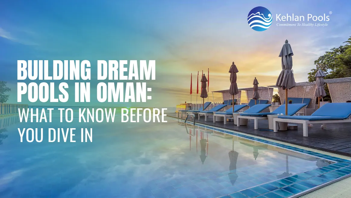 Building Dream Pools in Oman: What to Know Before You Dive In - kehlan ...
